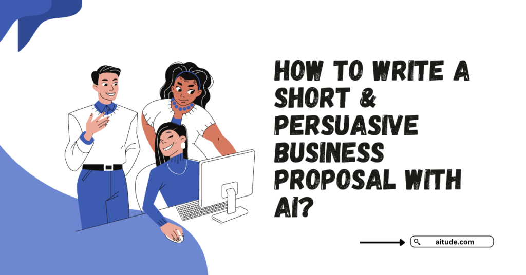 How to Write a Short & Persuasive Business Proposal with AI - AITUDE