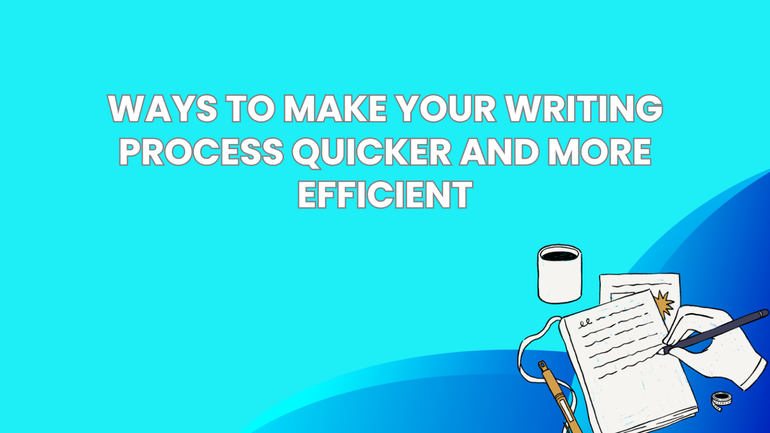 Ways to Make Your Writing Process Quicker and More Efficient - AITUDE