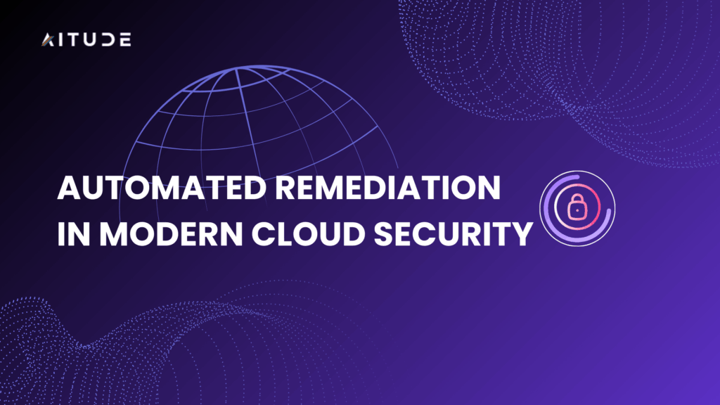 The Role of Automated Remediation in Modern Cloud Security - AITUDE